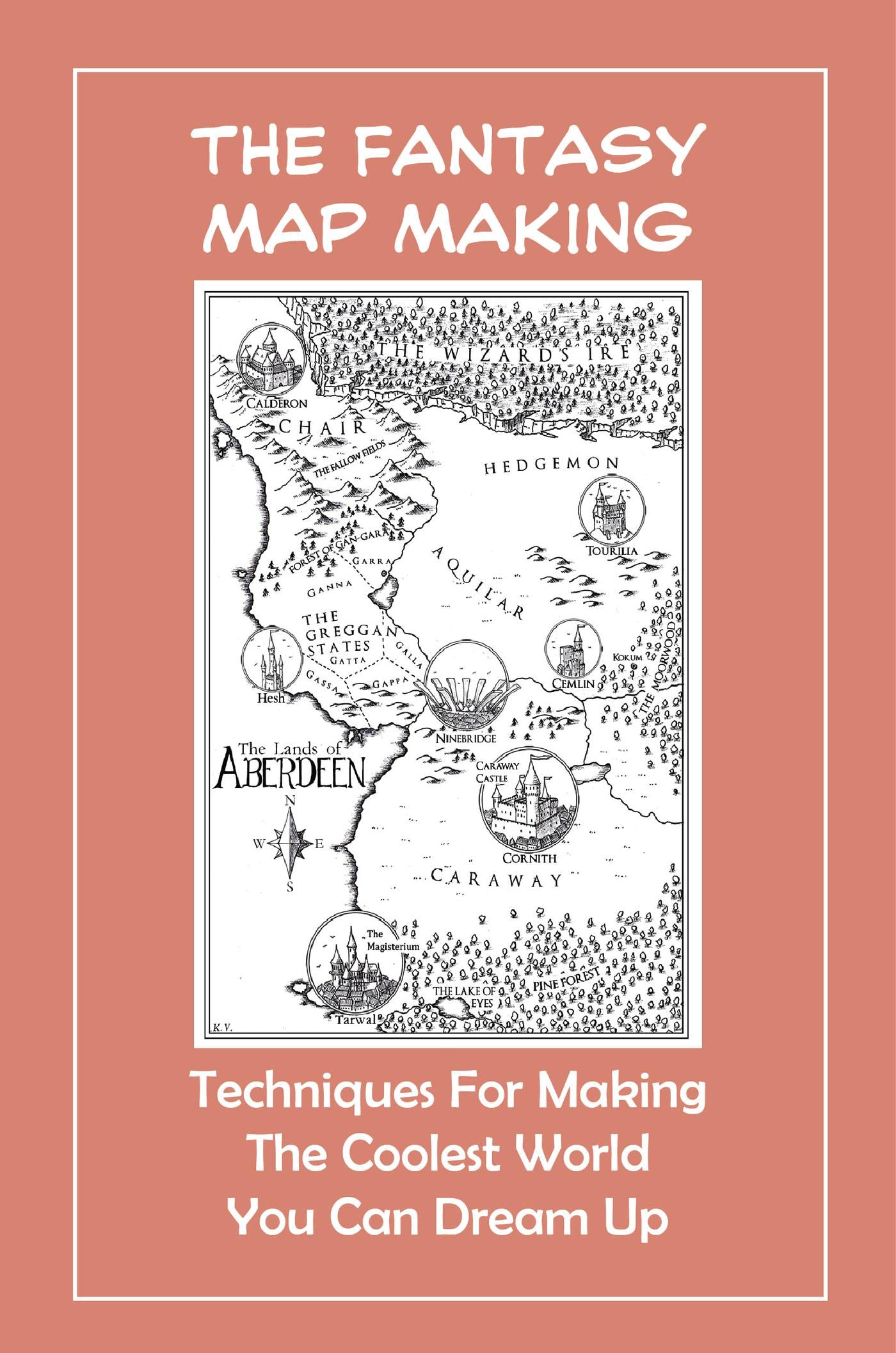 The Fantasy Map Making: Techniques For Making The Coolest World You Can ...