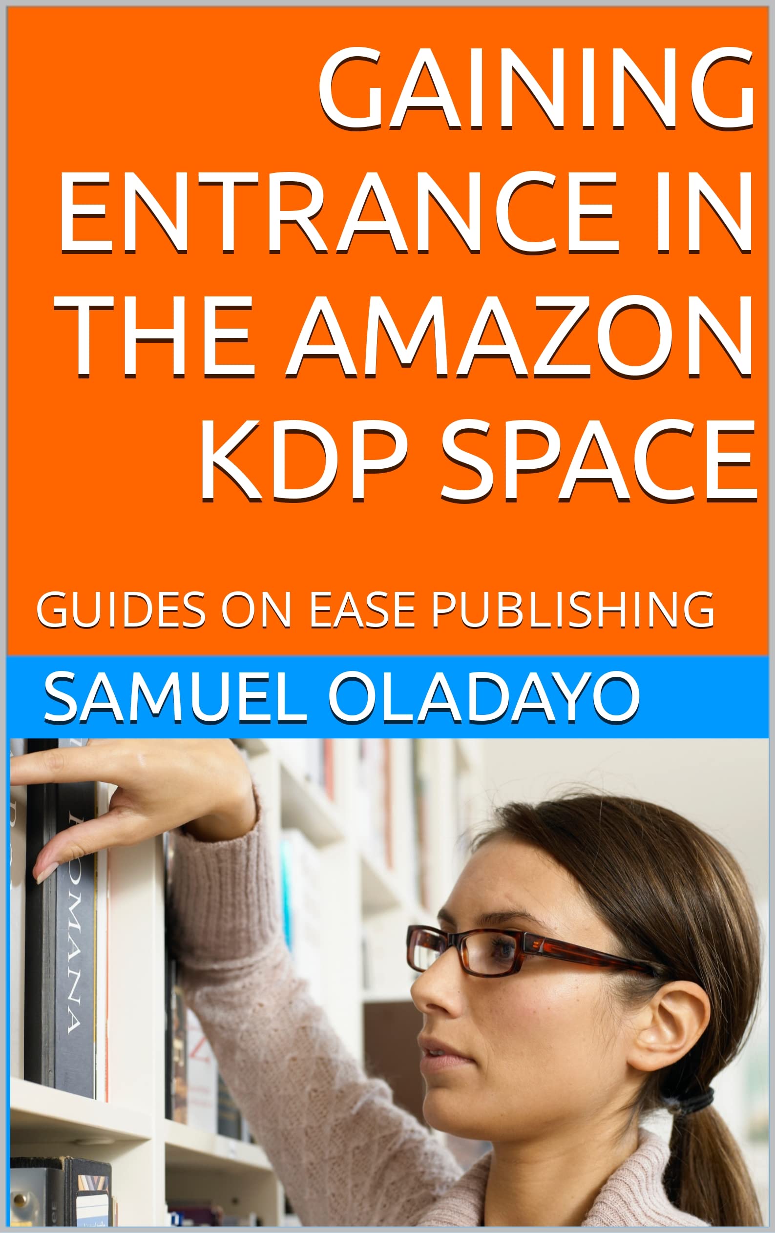 GAINING ENTRANCE IN THE AMAZON KDP SPACE: GUIDES ON EASE PUBLISHING by SAMUEL OLADAYO | Goodreads