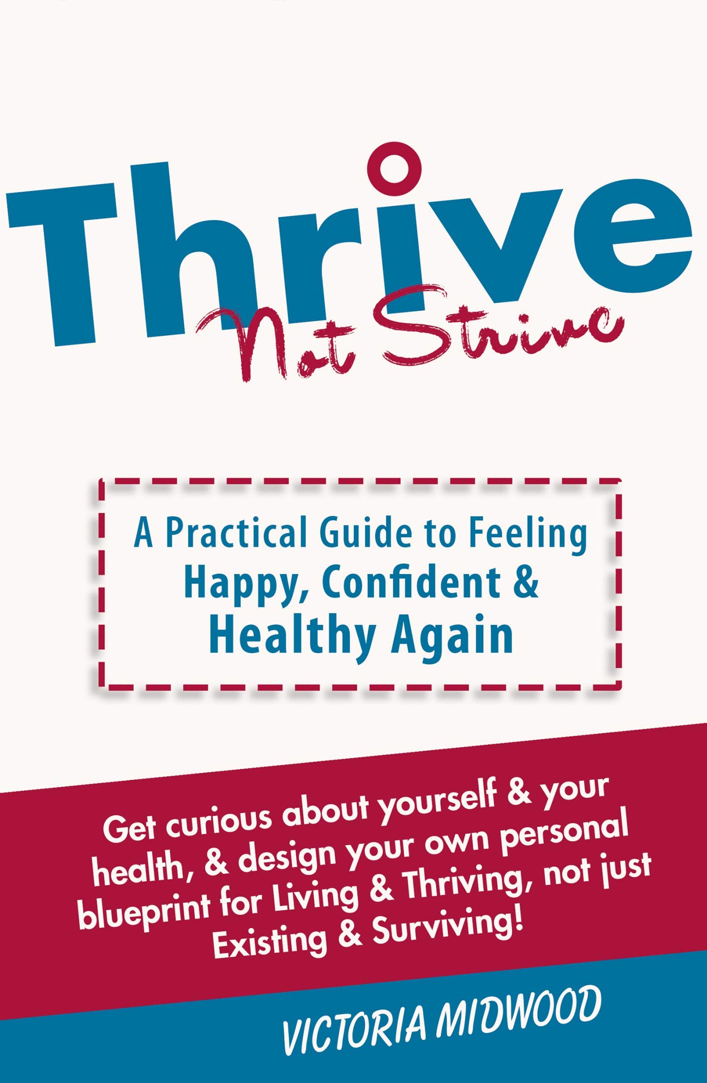 Thrive Not Strive: A Practical Guide to Feeling Happy, Confident ...