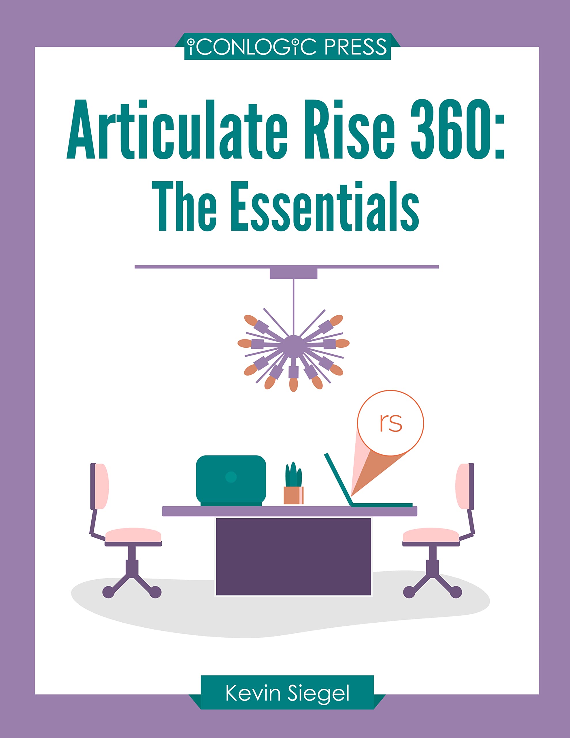 Articulate Rise 360: The Essentials: Learn to create amazing eLearning with Rise 360 in a day ...