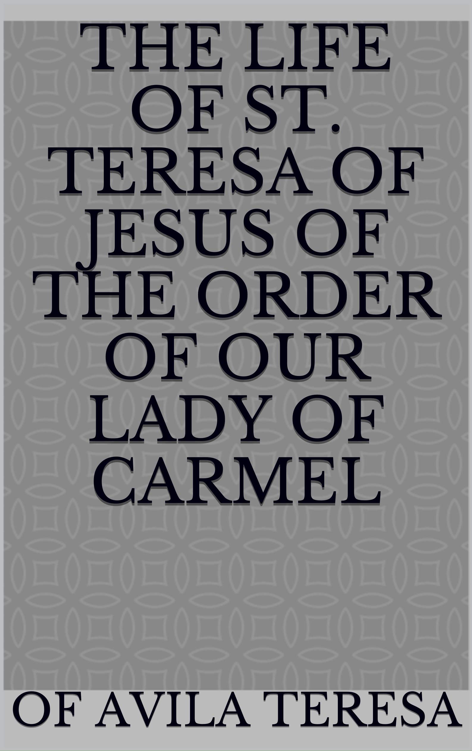The Life of St. Teresa of Jesus of the Order of Our Lady of Carmel by ...