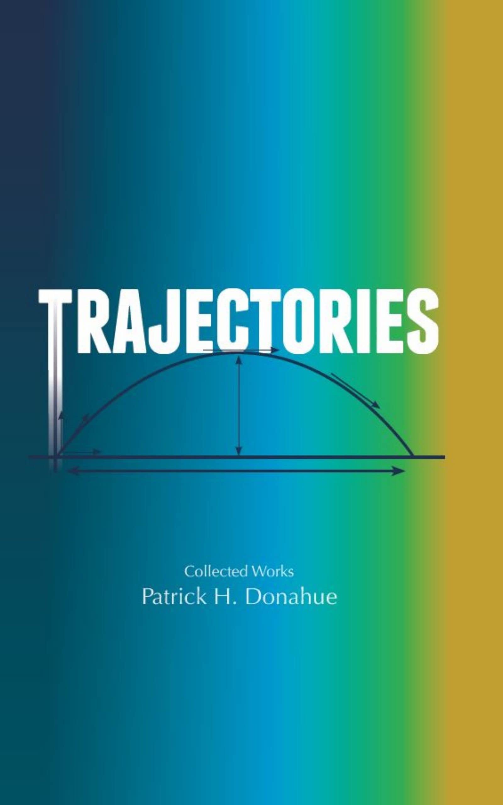 Trajectories: The Collected Works of Patrick H. Donahue by Patrick H ...