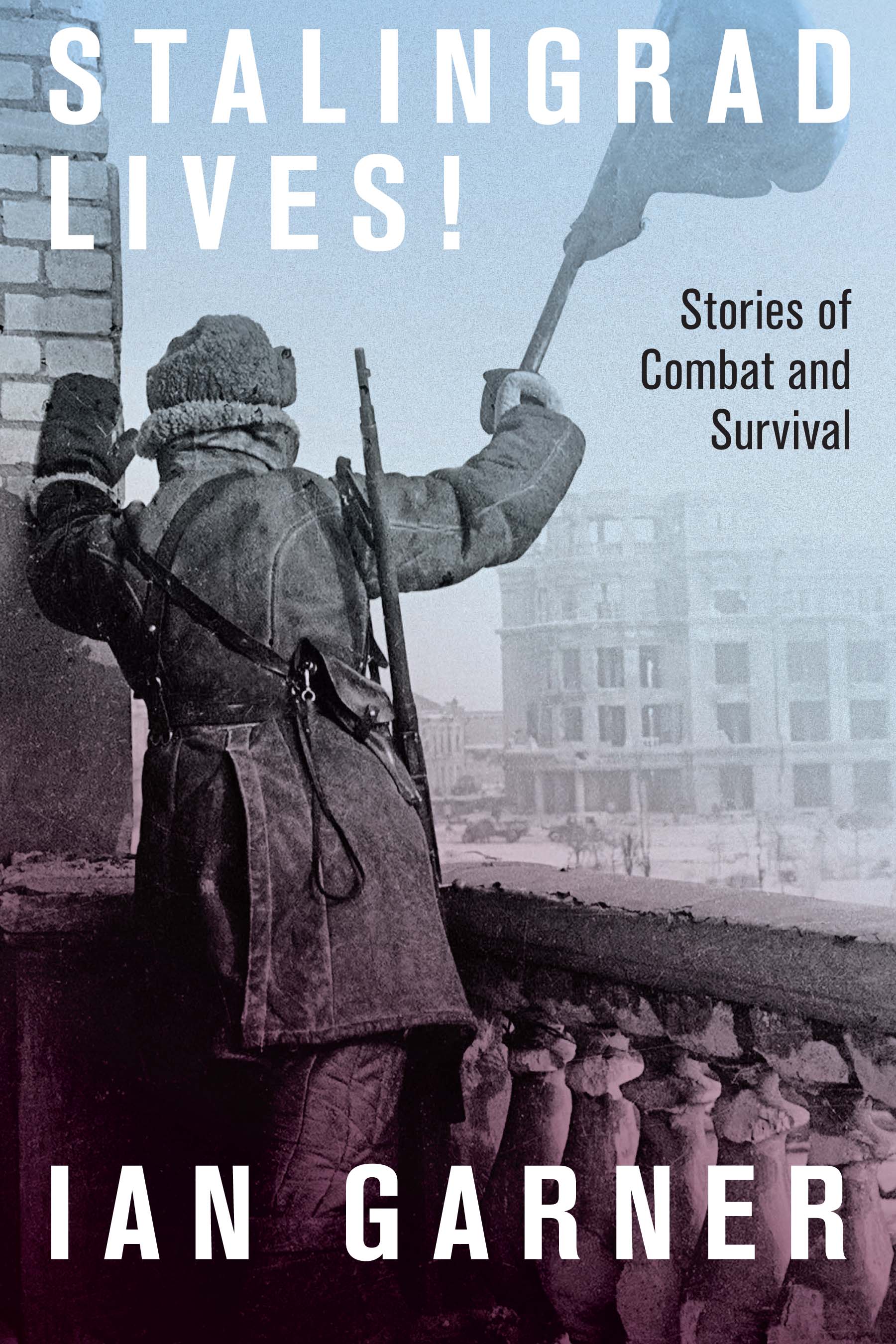 Stalingrad Lives: Stories of Combat and Survival by Ian Garner | Goodreads