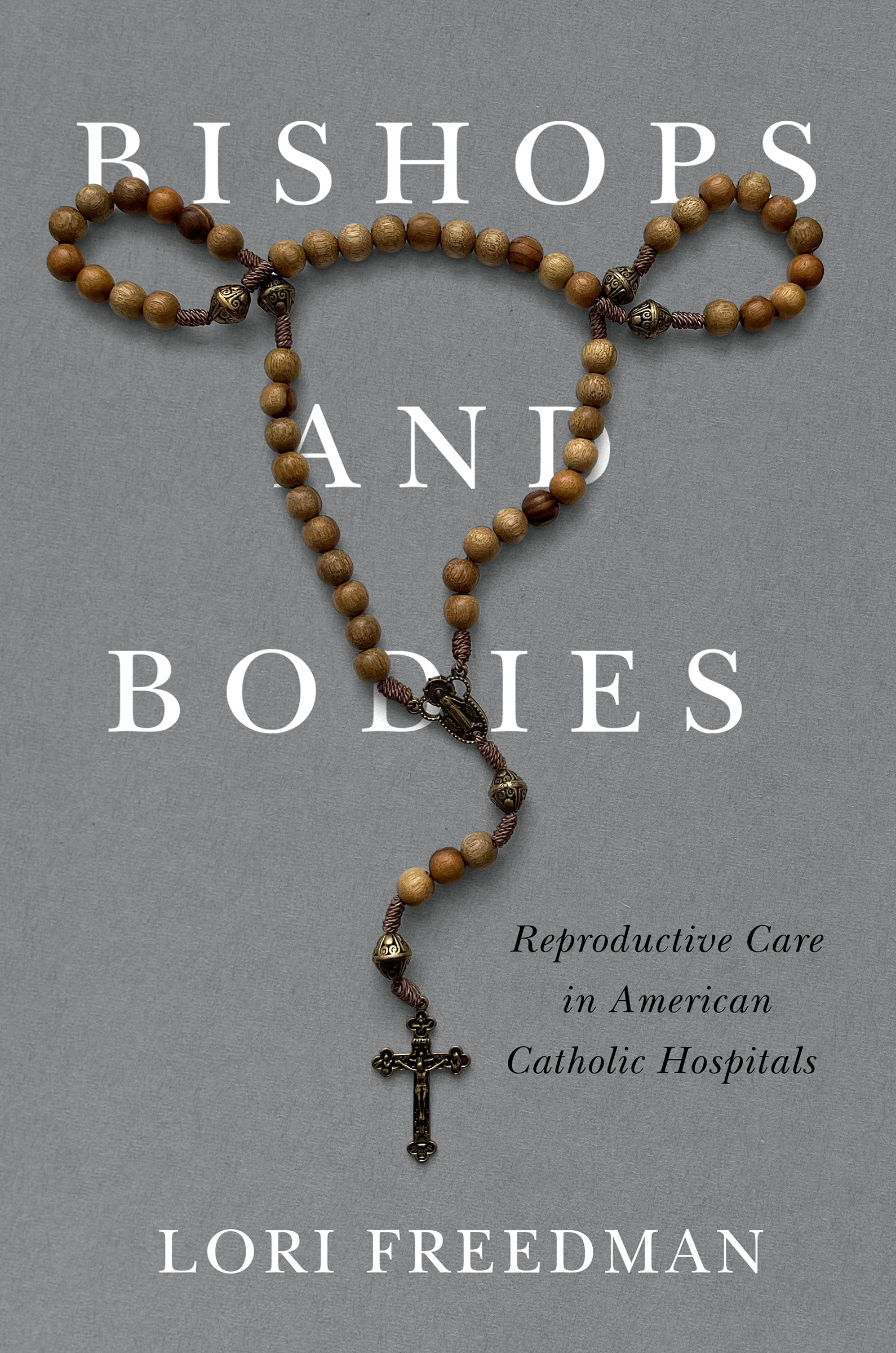 Bishops and Bodies: Reproductive Care in American Catholic Hospitals by ...