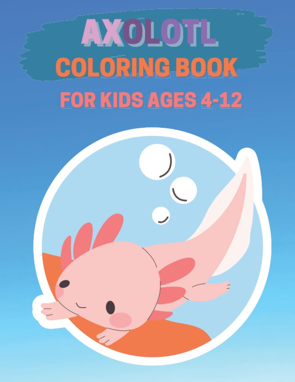 Axolotl coloring book for kids ages 4-12: axolotl coloring book Easy ...