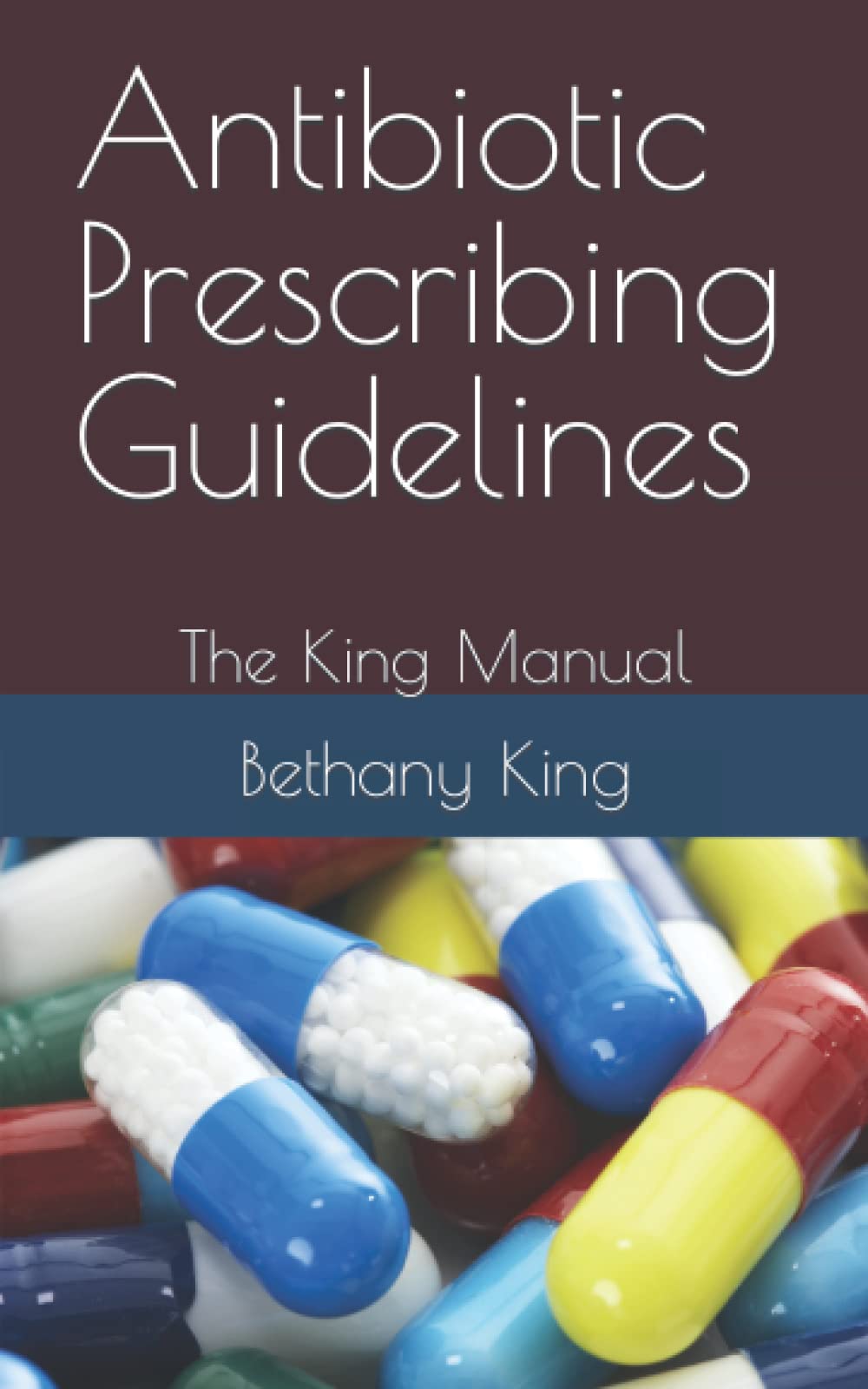 Antibiotic Prescribing Guidelines: The King Manual by Bethany King ...