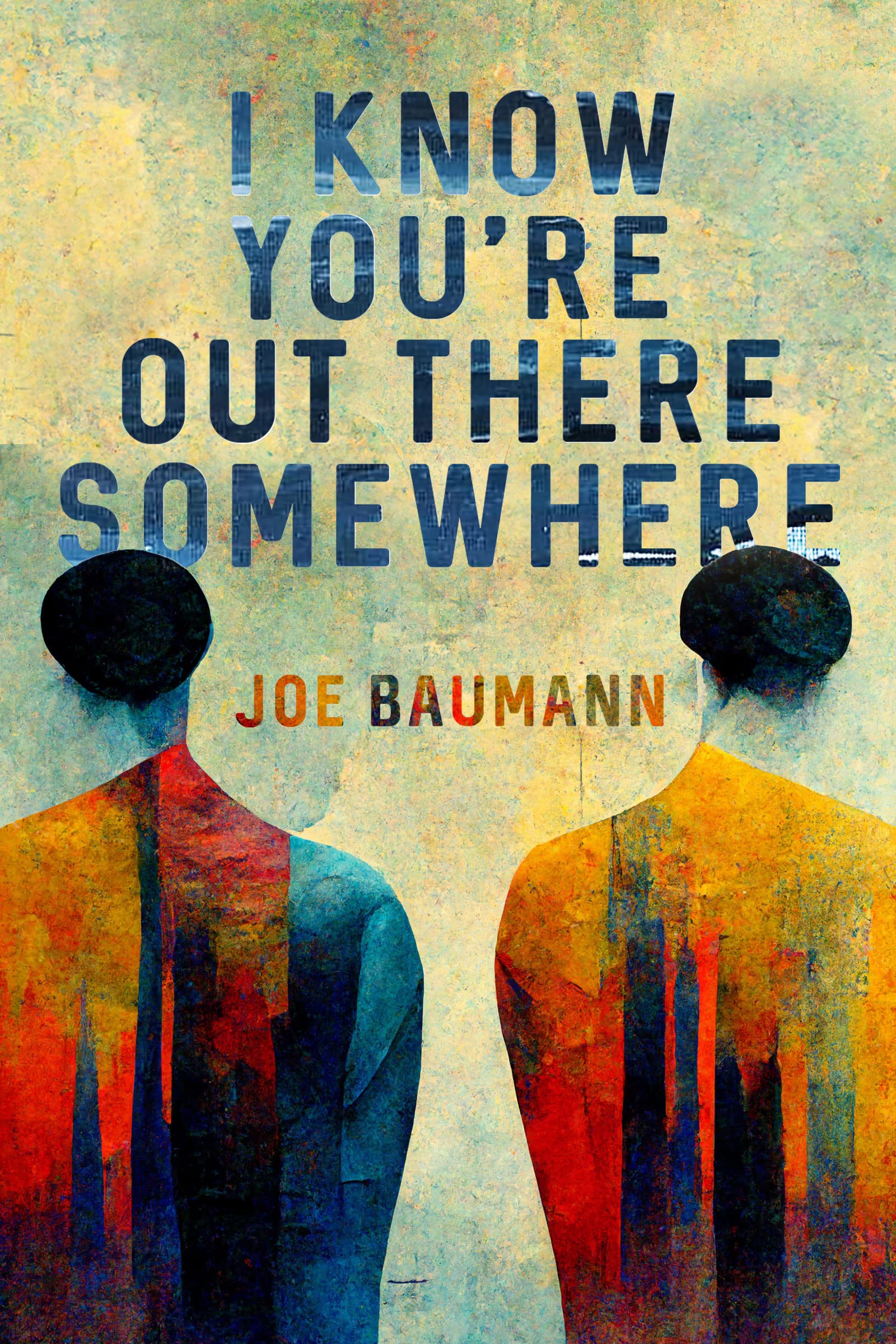 I Know You're Out There Somewhere by Joe Baumann | Goodreads