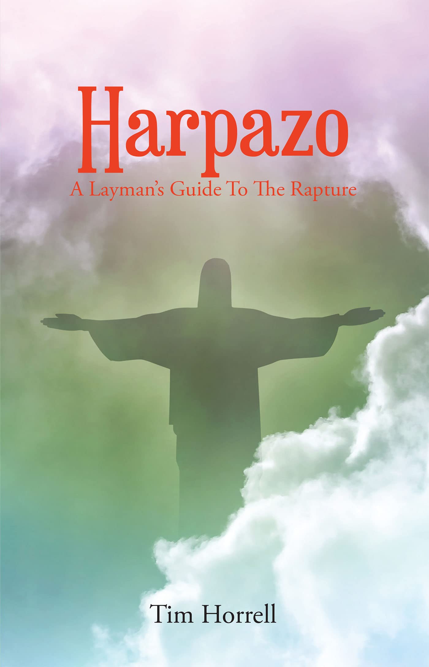 Harpazo: A Layman's Guide To The Rapture by Tim Horrell | Goodreads