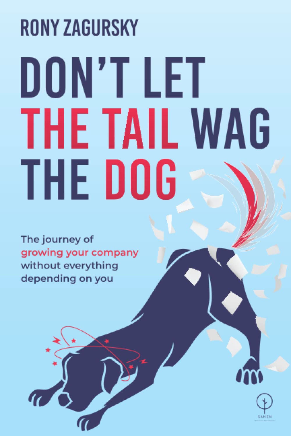 DON'T LET THE TAIL WAG THE DOG: The journey of growing your company ...