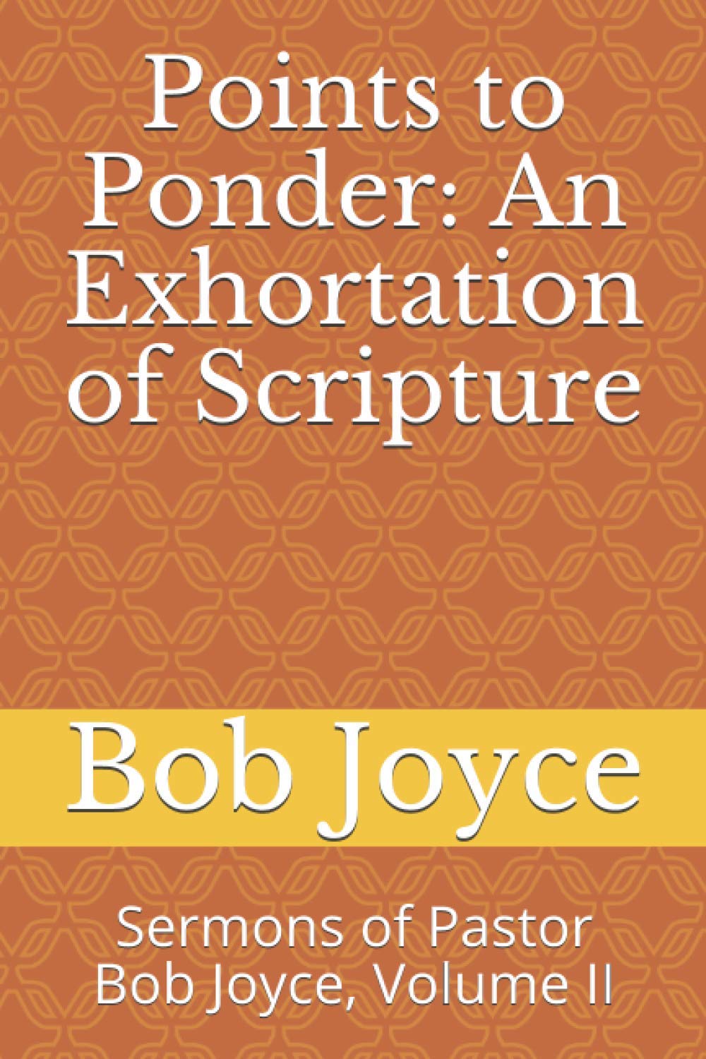 Points to Ponder: An Exhortation of Scripture: Sermons of Pastor Bob ...