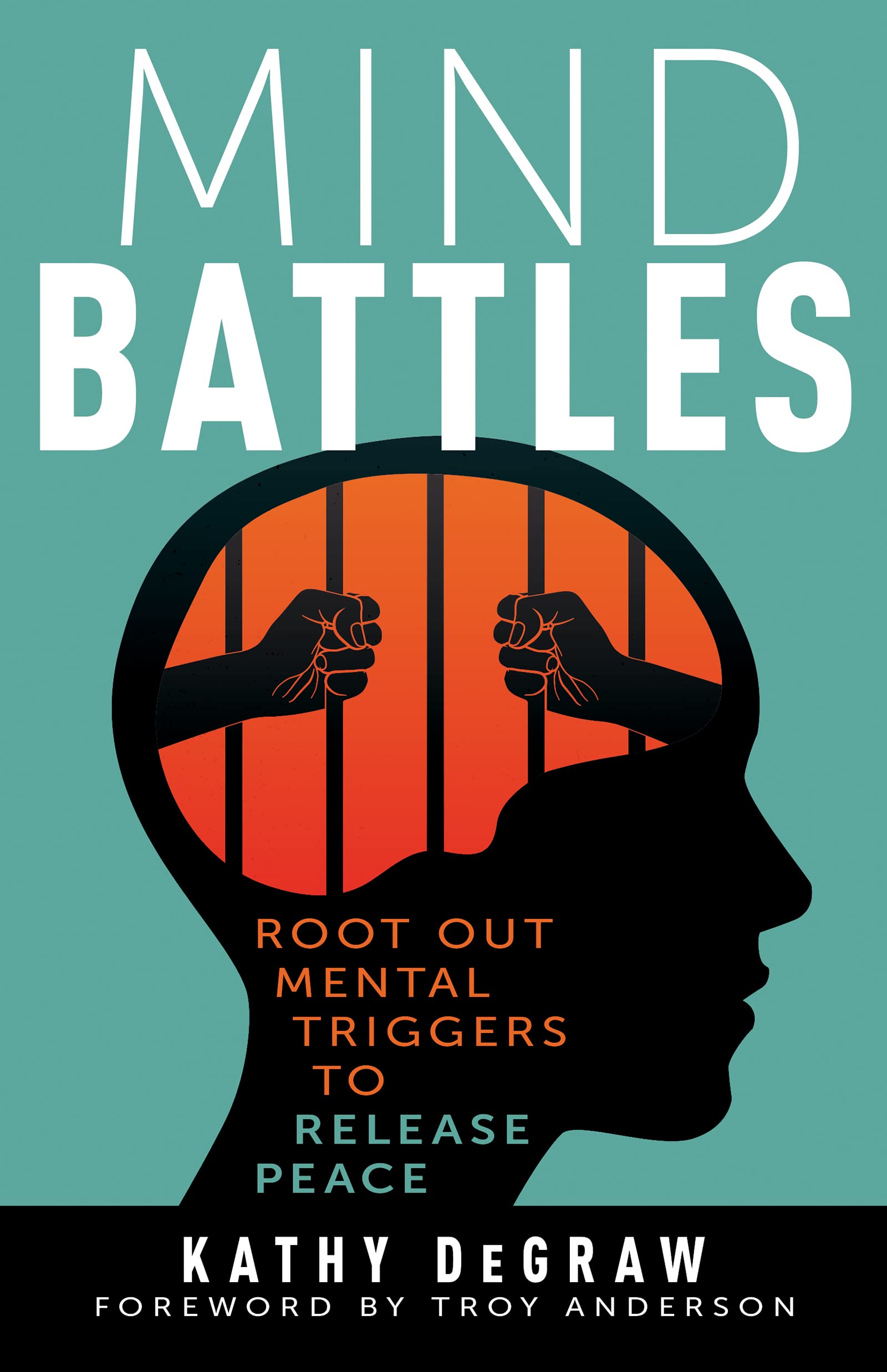 Mind Battles: Root Out Mental Triggers to Release Peace by Kathy Degraw ...