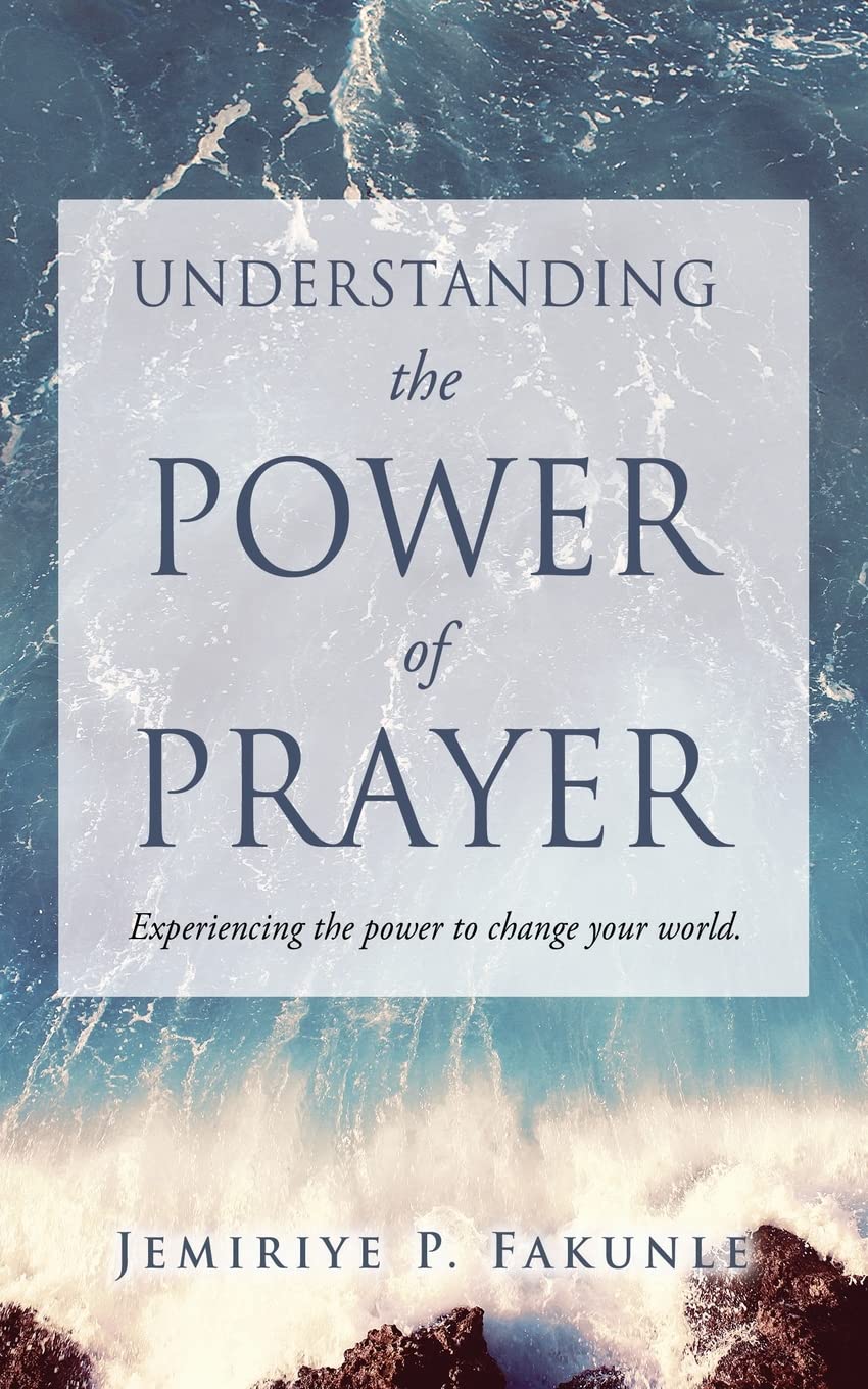 Understanding the Power of Prayer: Experiencing the power to change ...
