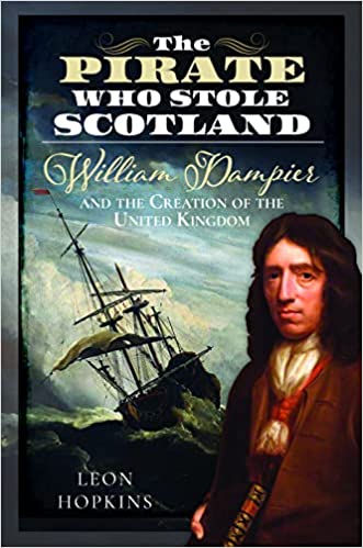 The Pirate who Stole Scotland: William Dampier and the Creation of the ...