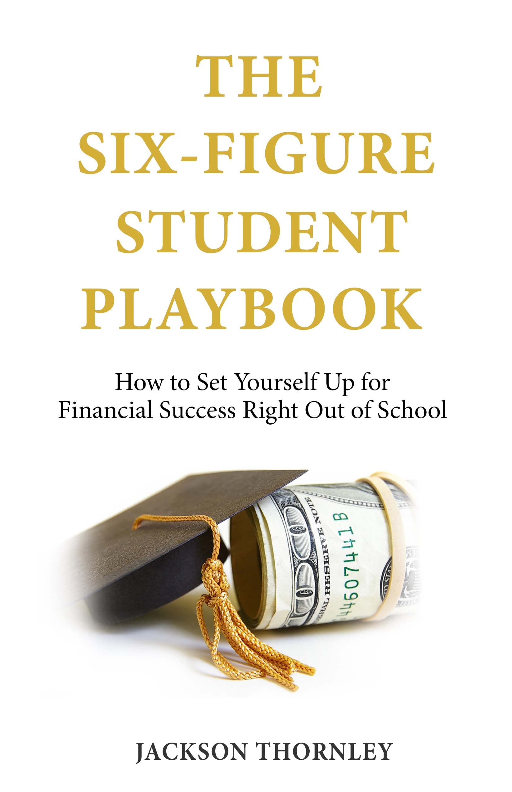 The Six-Figure Student Playbook: How to Set Yourself Up for Financial ...