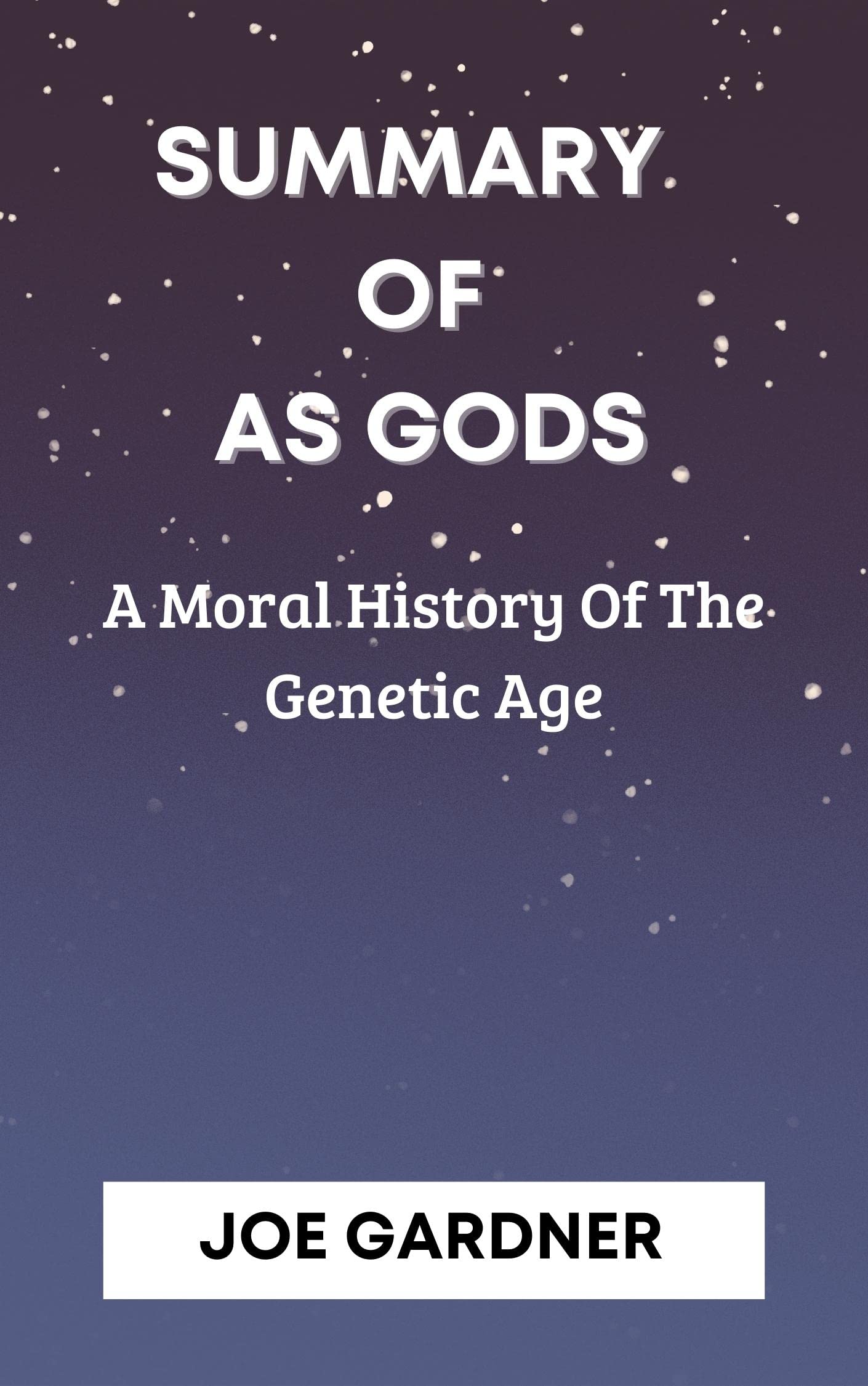 Summary of As Gods: A Moral History of the Genetic Age by Joe Gardner ...