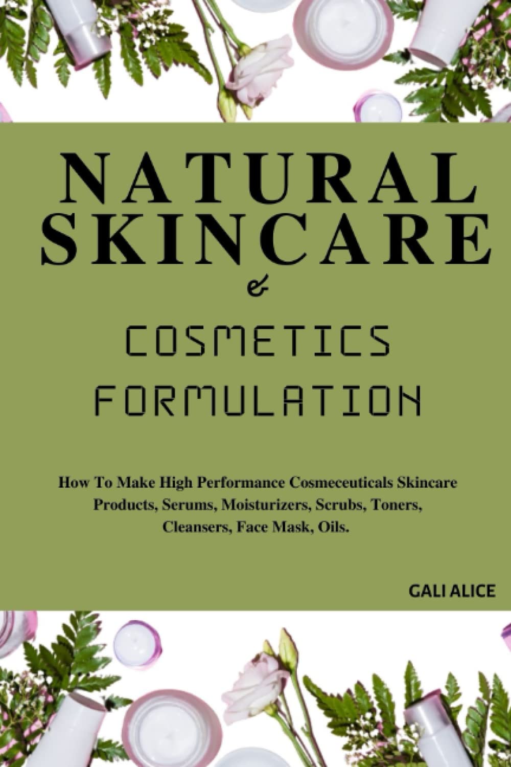 NATURAL SKINCARE AND COSMETICS FORMULATION: How To Make High ...