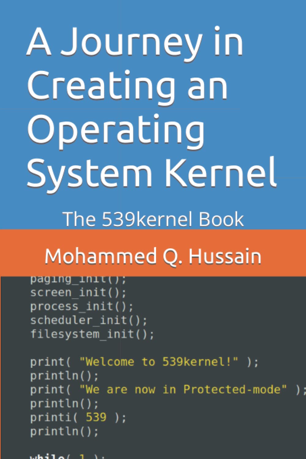 A Journey in Creating an Operating System Kernel: The 539kernel Book by Mohammed Q. Hussain ...