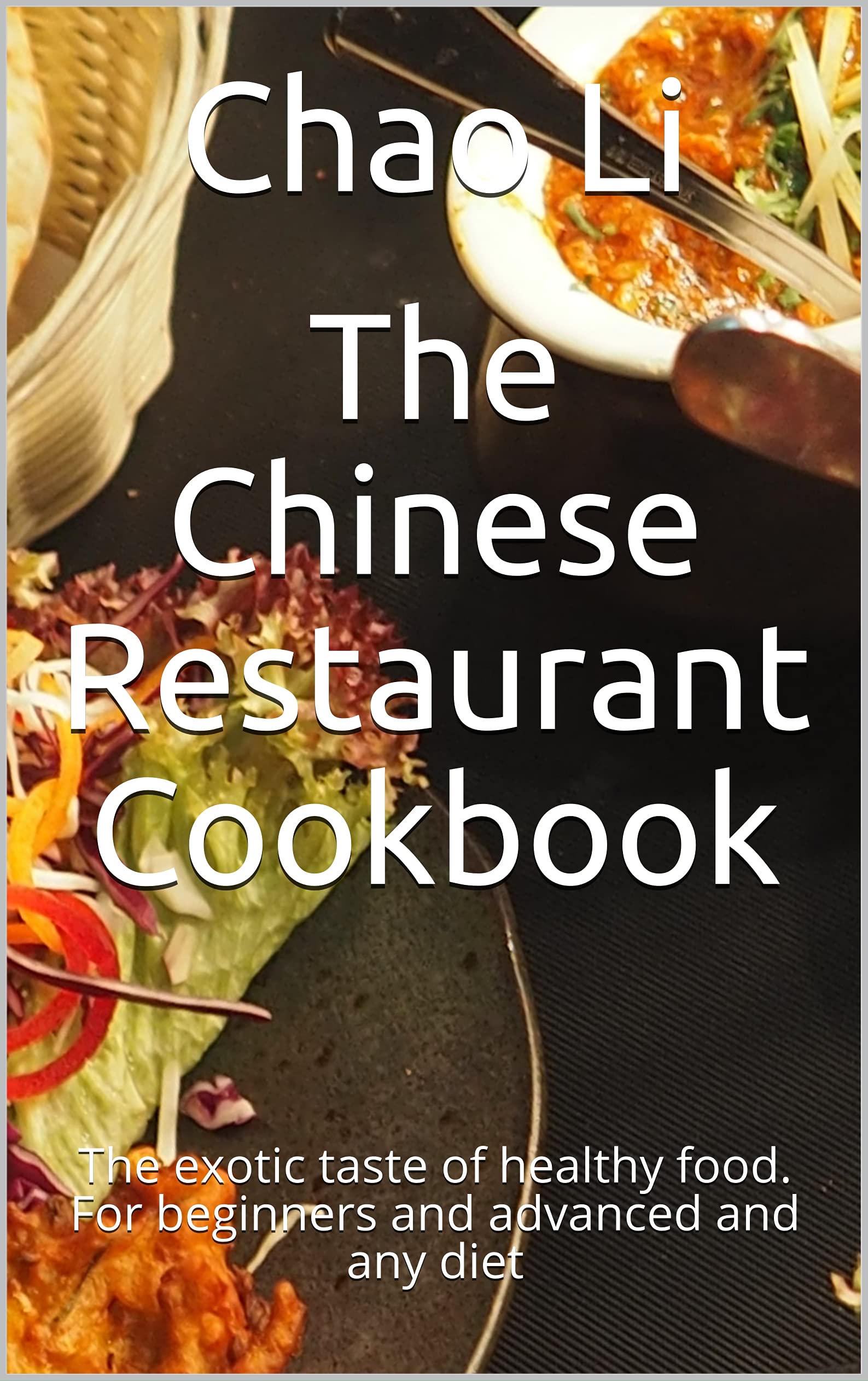 The Chinese Restaurant Cookbook: The exotic taste of healthy food. For ...
