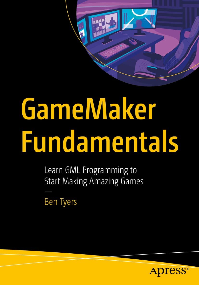 GameMaker Fundamentals: Learn GML Programming to Start Making Amazing Games by Ben Tyers | Goodreads