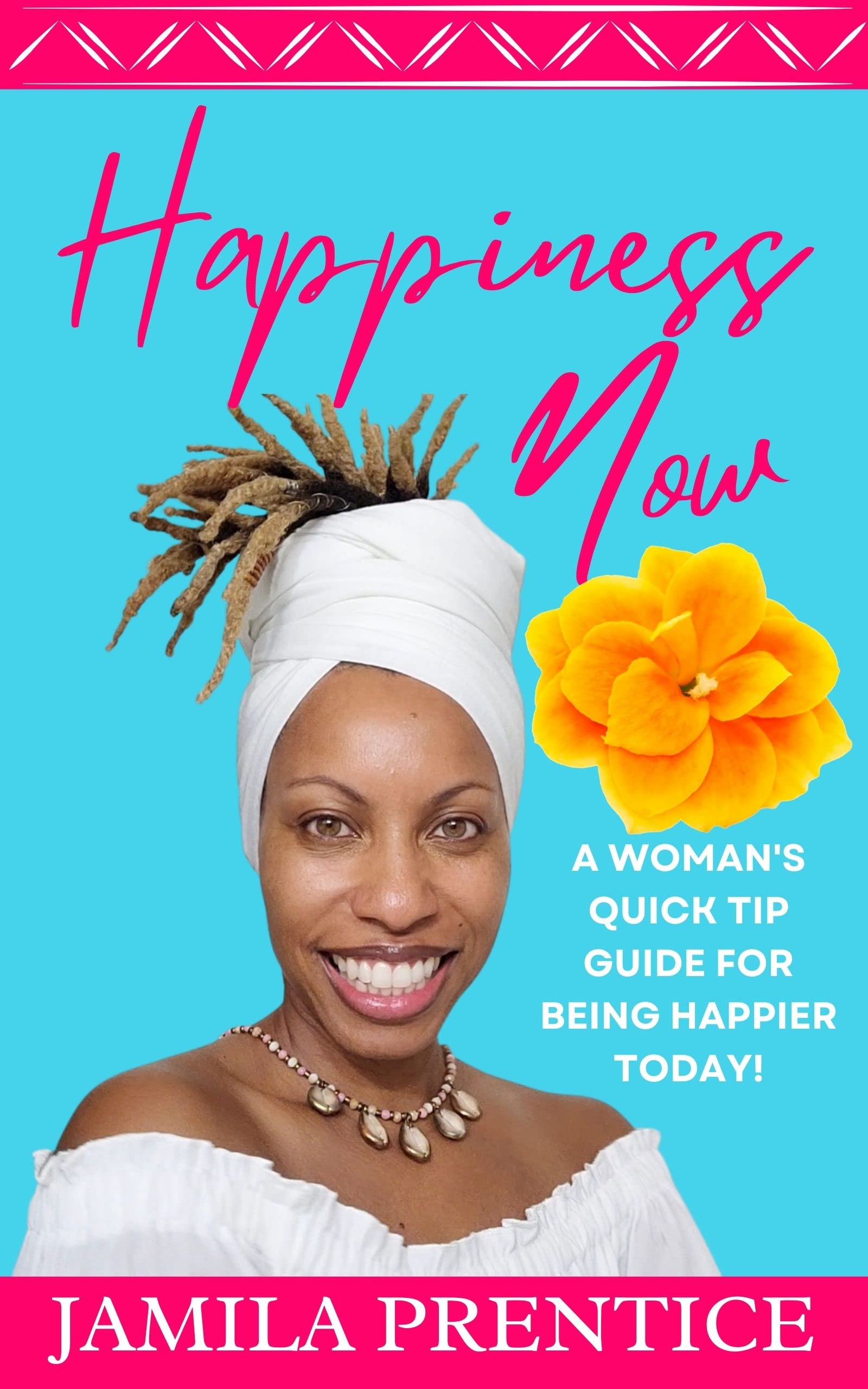 Happiness Now: A Woman's Quick Tip Guide For Being Happier Today! by Jamila Prentice | Goodreads