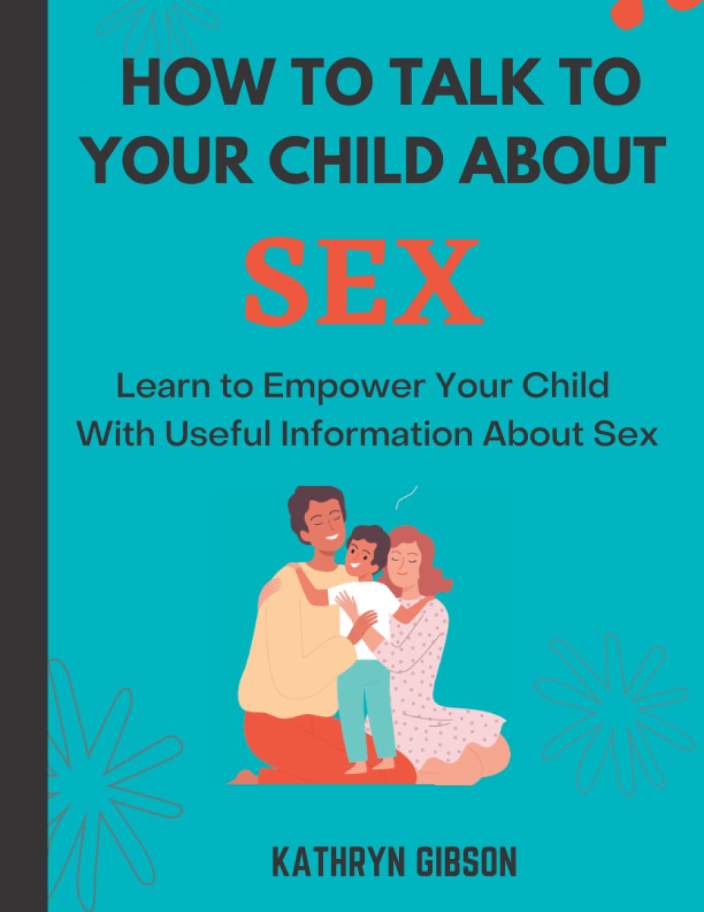 How To Talk To Your Child About Sex: Learn How To Empower Your Kids ...