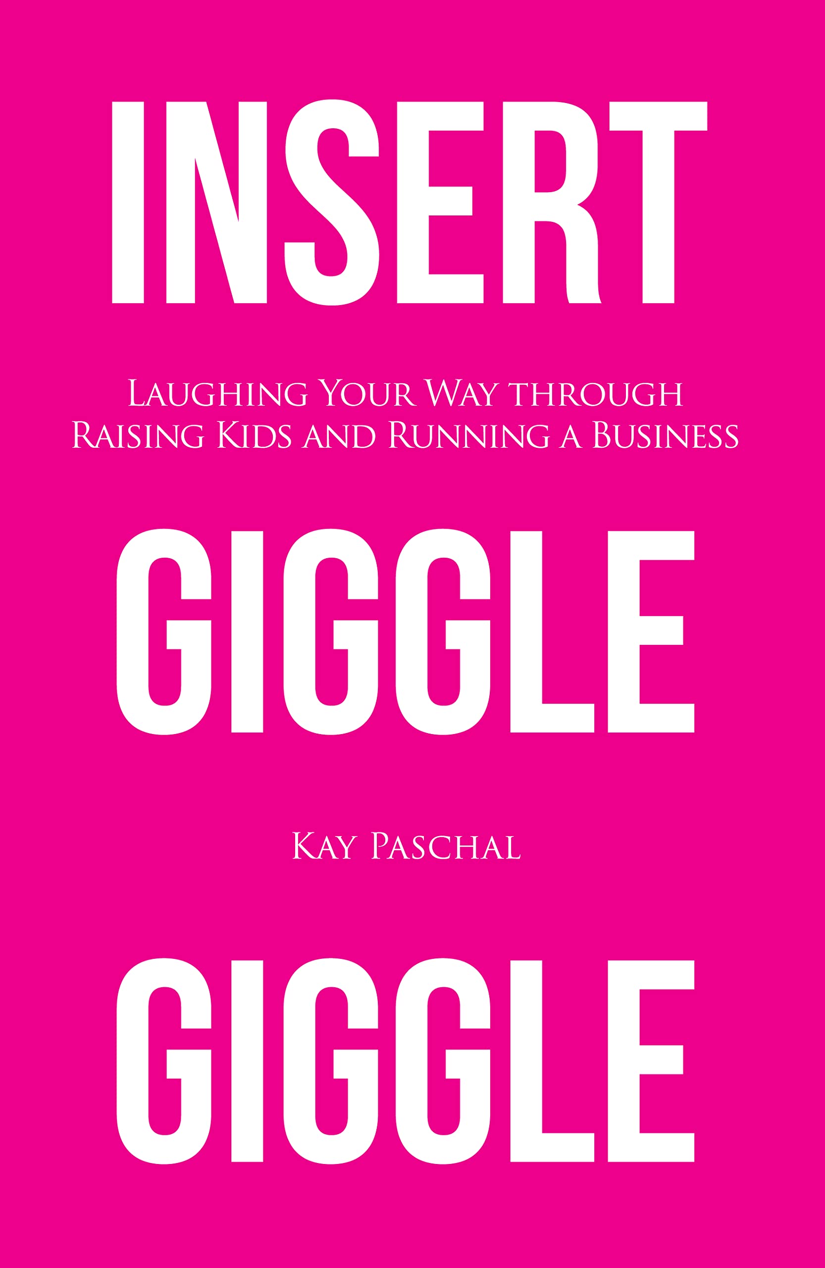Insert Giggle Giggle: Laughing Your Way through Raising Kids and ...