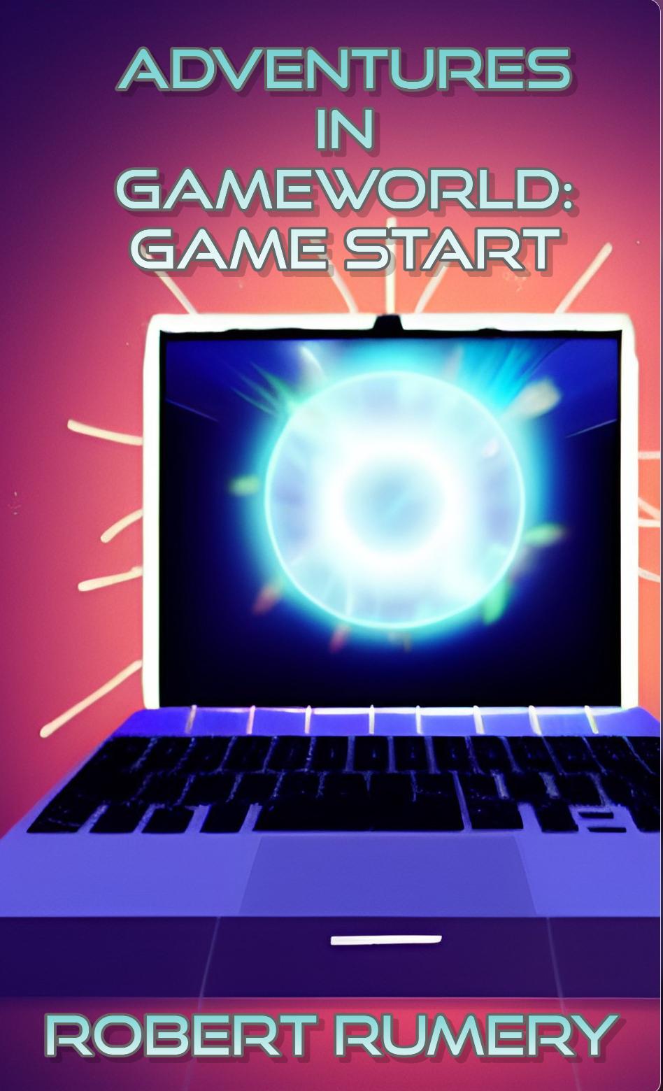 adventures in GameWorld: Game Start by Robert Rumery | Goodreads