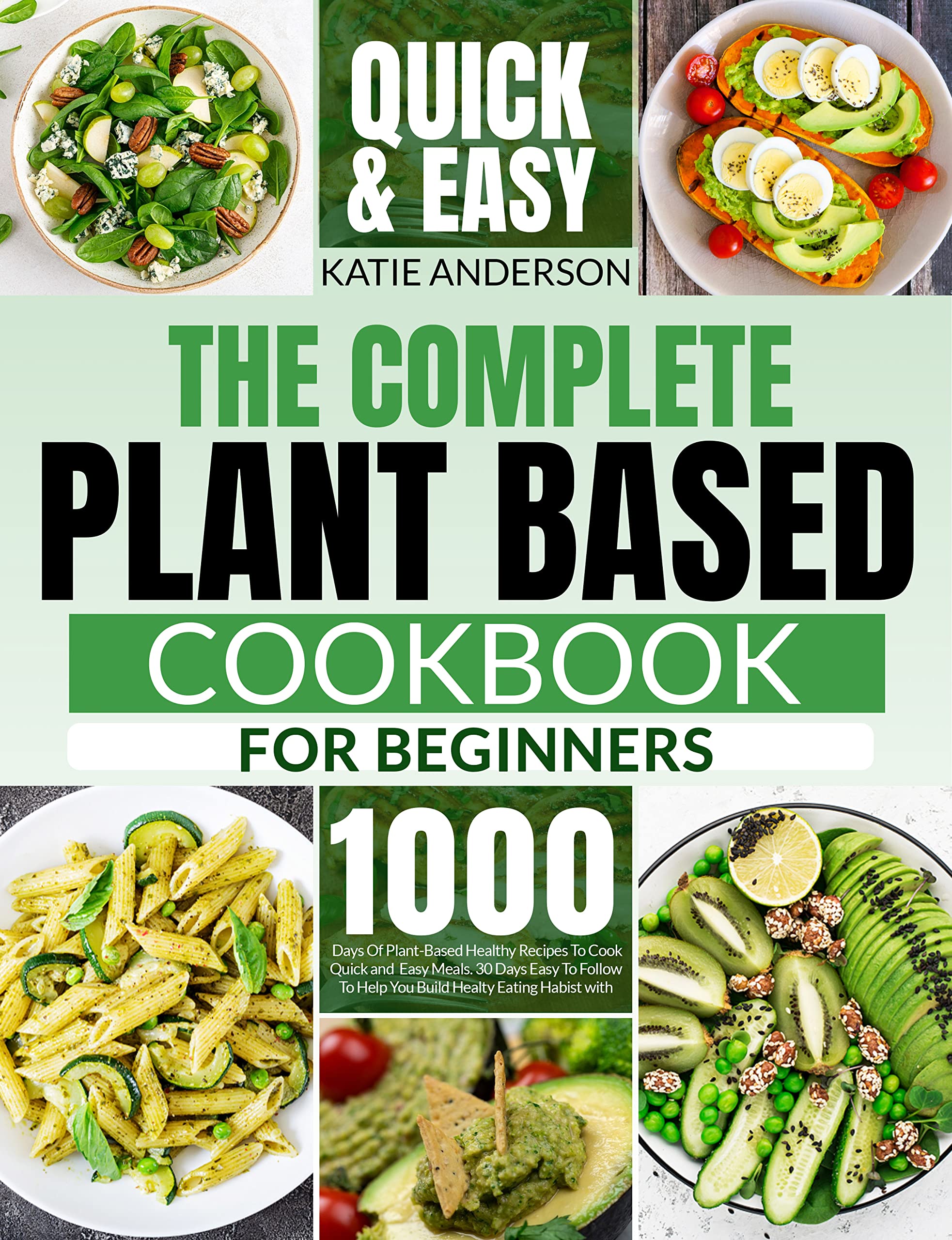 The Complete Plant-Based Cookbook: 1000 Days Of Plant-Based Healthy Recipes To Cook Quick and ...