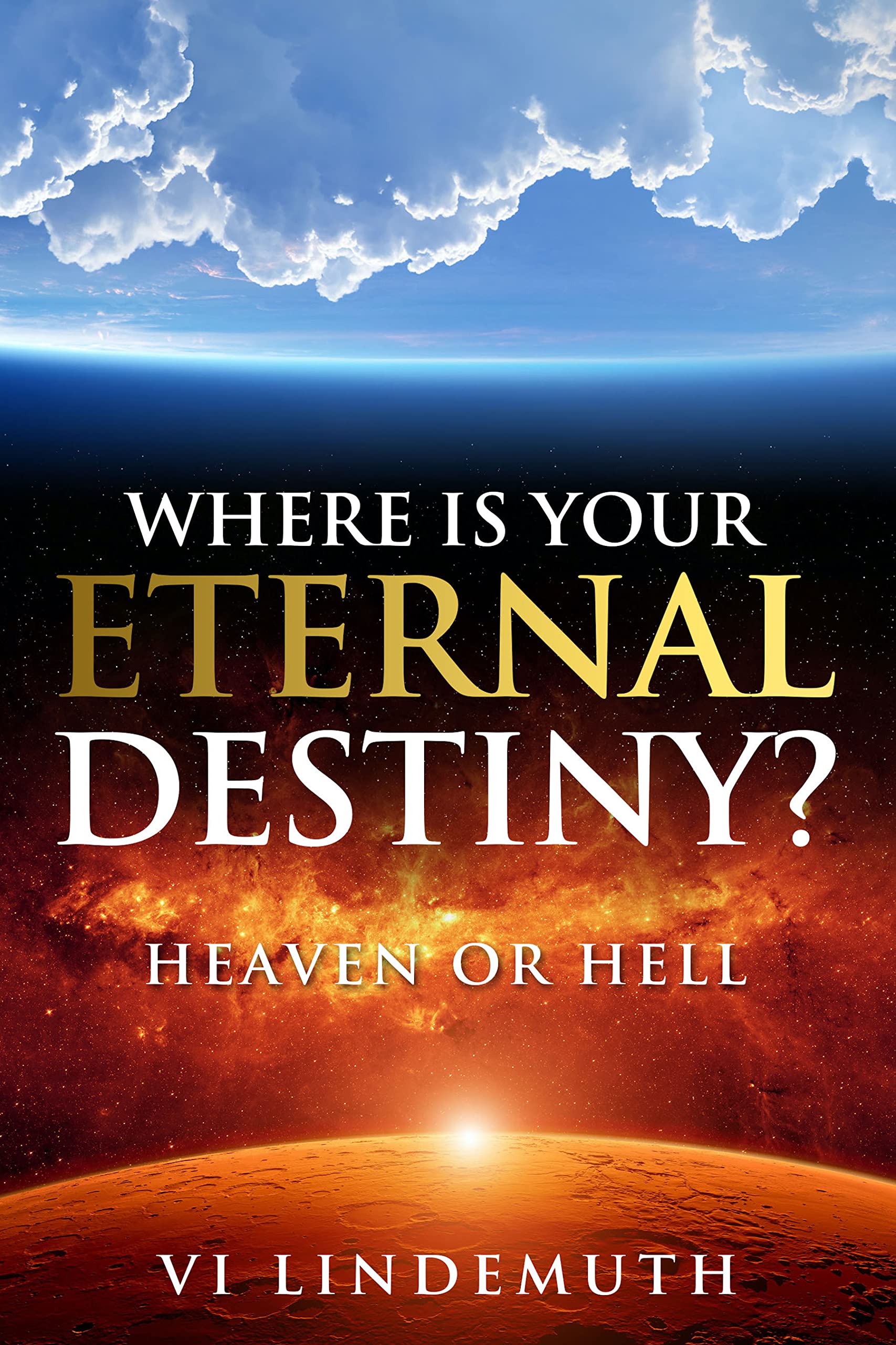 Where Is Your Eternal Destiny?: Heaven or Hell by Vi Lindemuth | Goodreads
