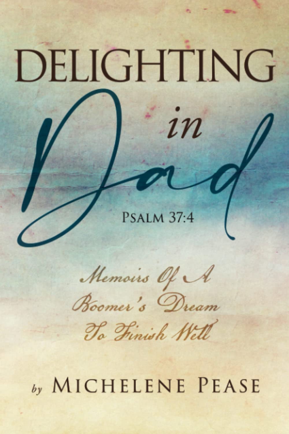 Delighting in Dad: Memoirs of a Boomer's dream to finish well by Ms ...