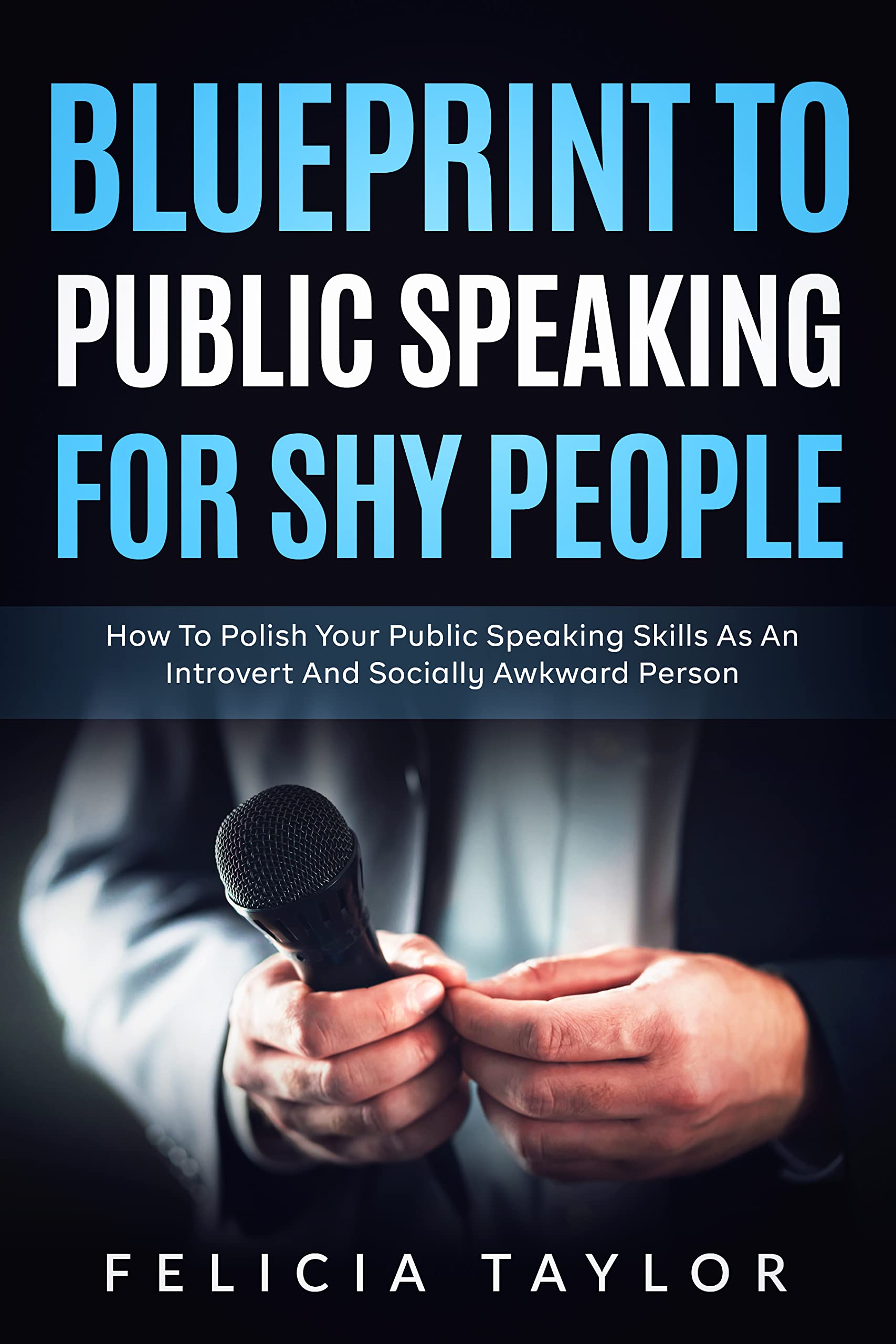 Blueprint To Public Speaking For Shy People: How to Polish Your Public Speaking Skills As An ...
