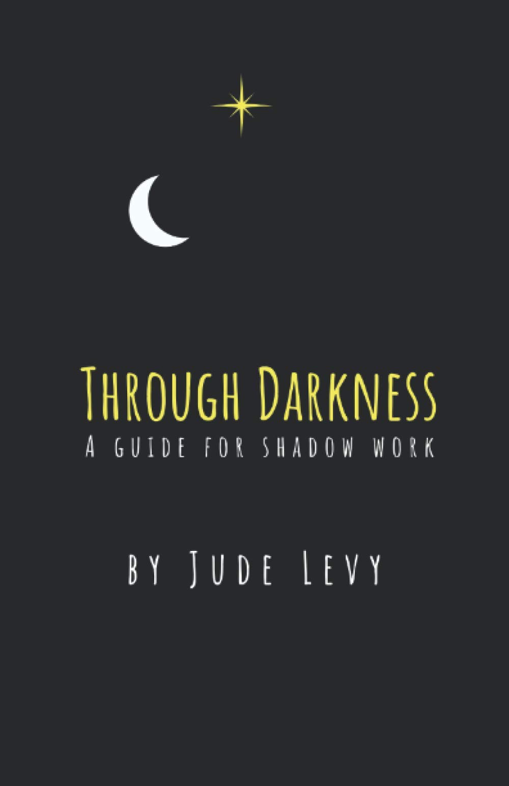 Through Darkness: A Guide to Shadow Work by Jude Levy | Goodreads