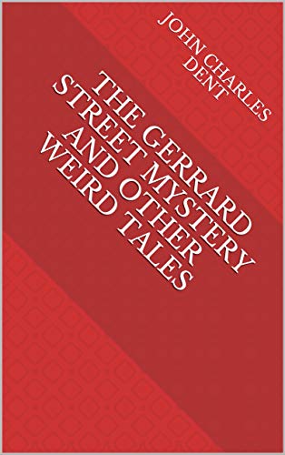 The Gerrard Street Mystery and Other Weird Tales by John Charles Dent ...