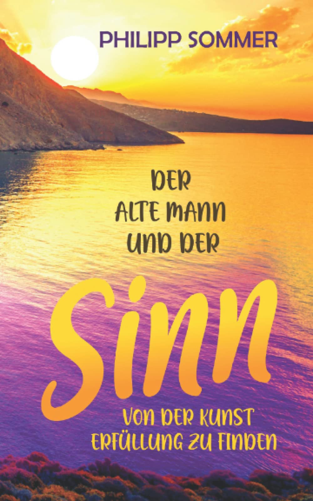 Der alte Mann und der Sinn: Von der Kunst Erfüllung zu finden by Philipp Sommer | Goodreads