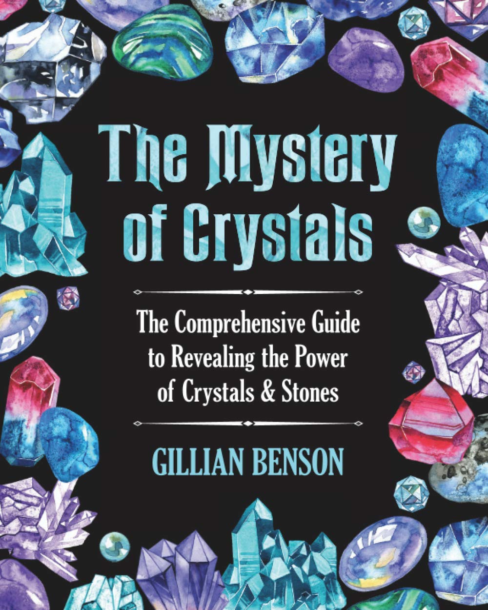 The Mystery of Crystals: The Comprehensive Guide to Revealing the Power ...