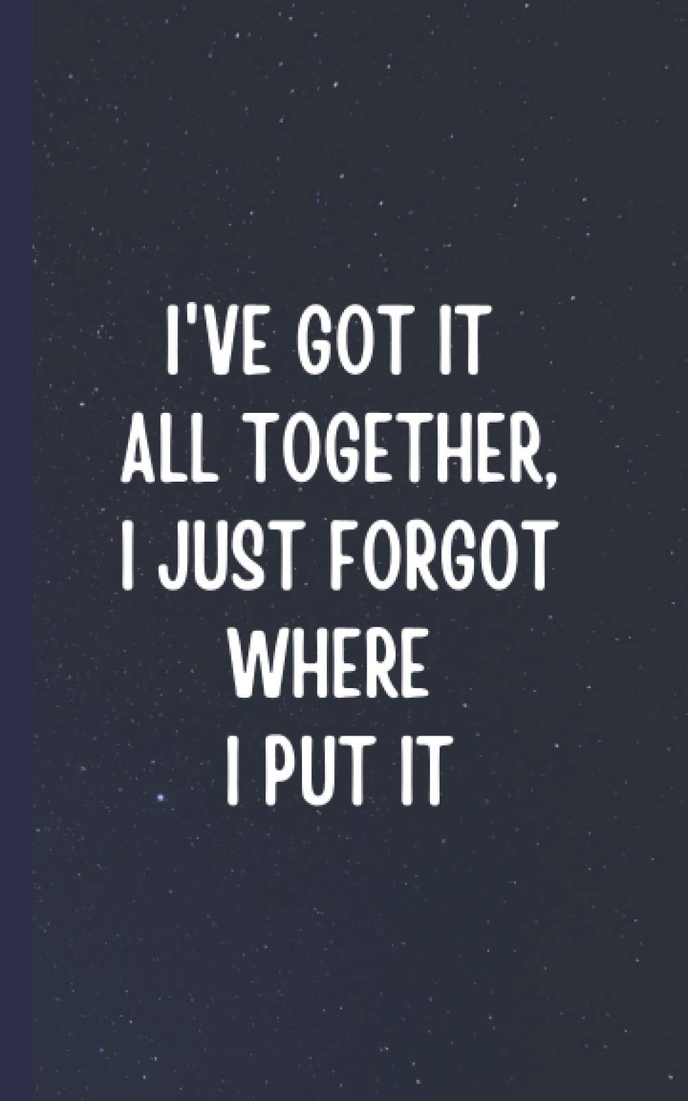 Mini Password Notebook: I've Got It All Together I Just Forgot Where I ...