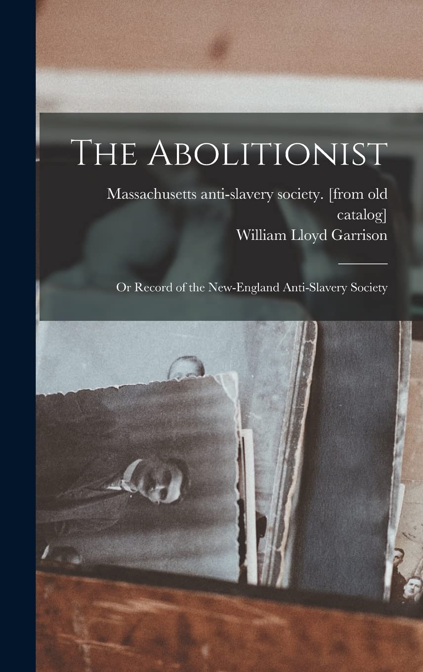 The Abolitionist: Or Record of the New-England Anti-slavery Society by ...