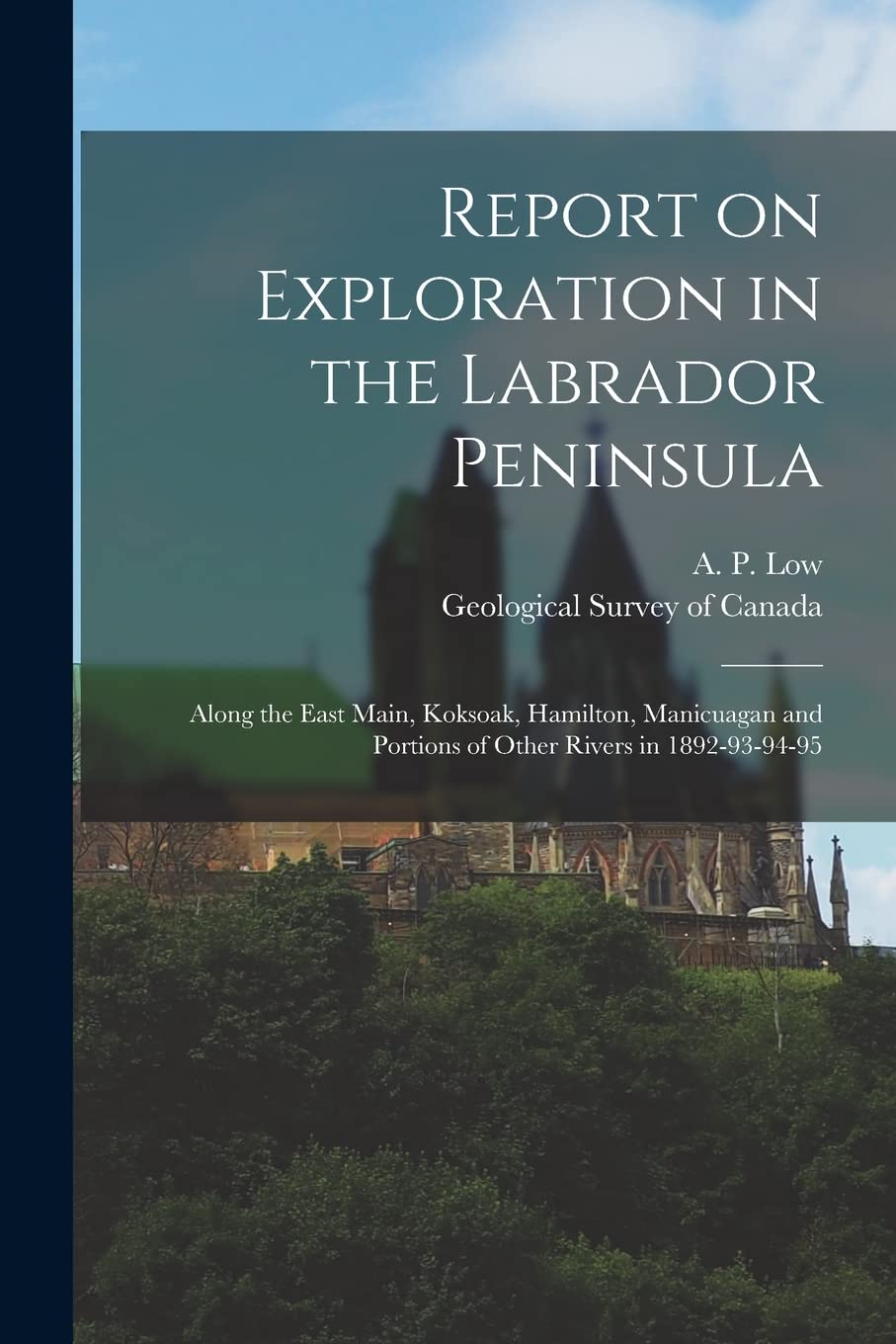Report on Exploration in the Labrador Peninsula [microform]: Along the ...