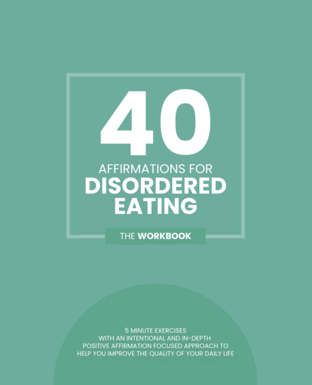 40 Affirmations For Disordered Eating: 5 Minute Workbook Exercises For ...