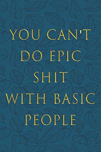 you can't do epic shit with basic people: journal notebook, Sarcasm ...