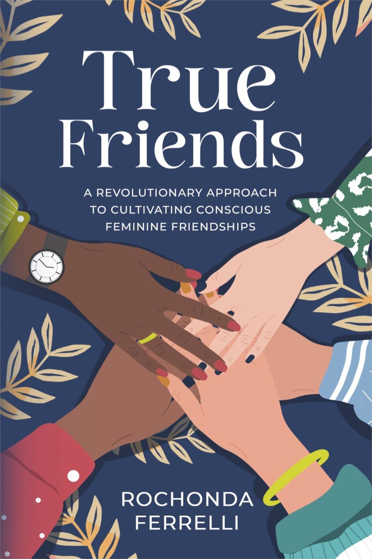 True Friends, A Revolutionary Approach to Cultivating Conscious ...