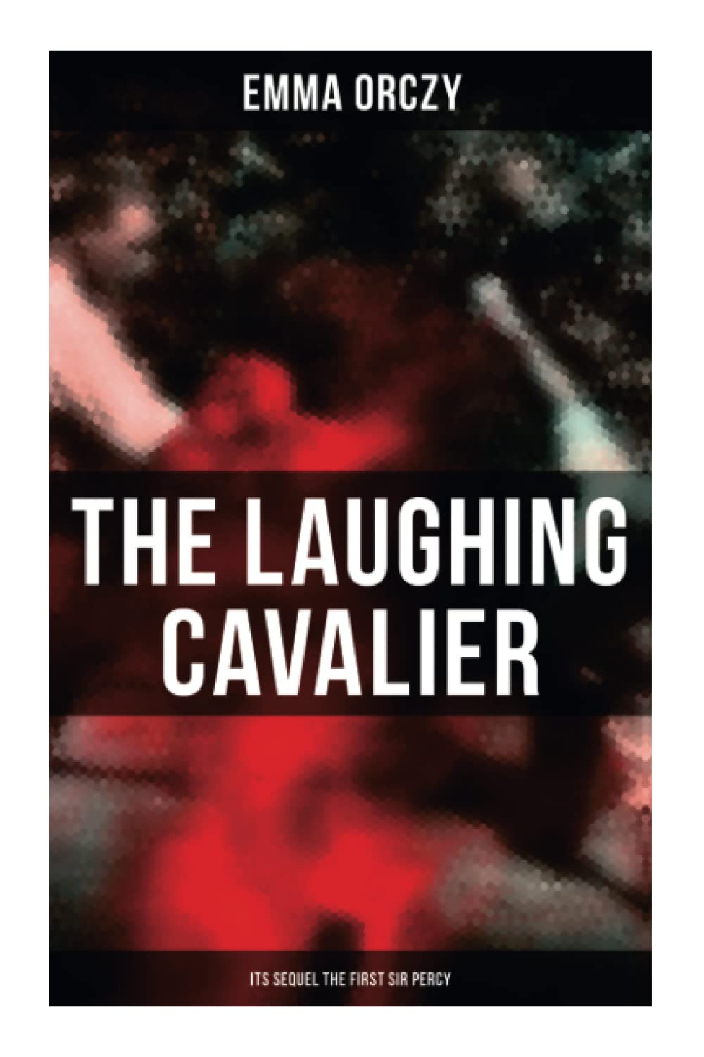 The Laughing Cavalier & Its Sequel The First Sir Percy by Emmuska Orczy ...