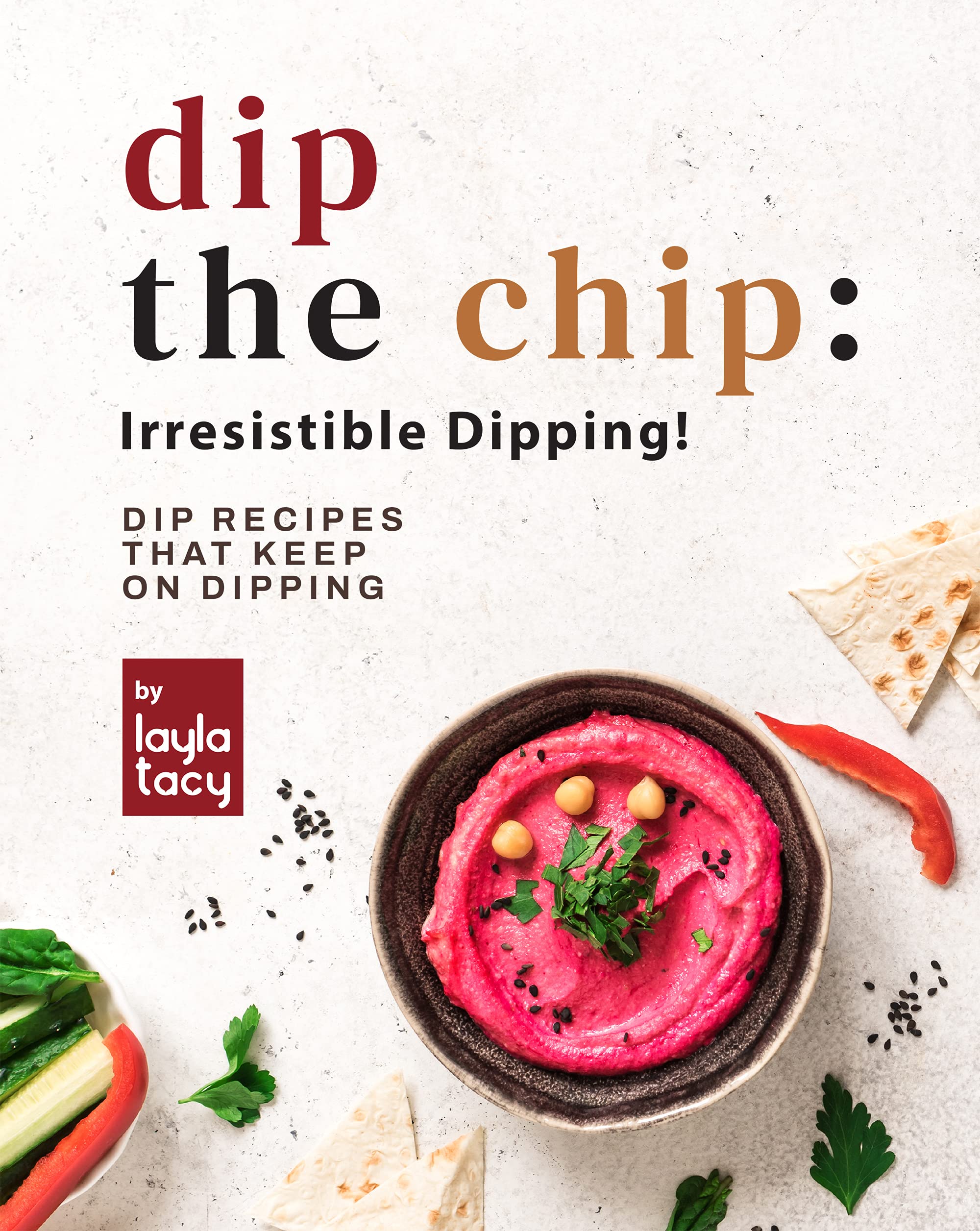 Dip the Chip: Irresistible Dipping!: Dip Recipes that Keep on Dipping ...