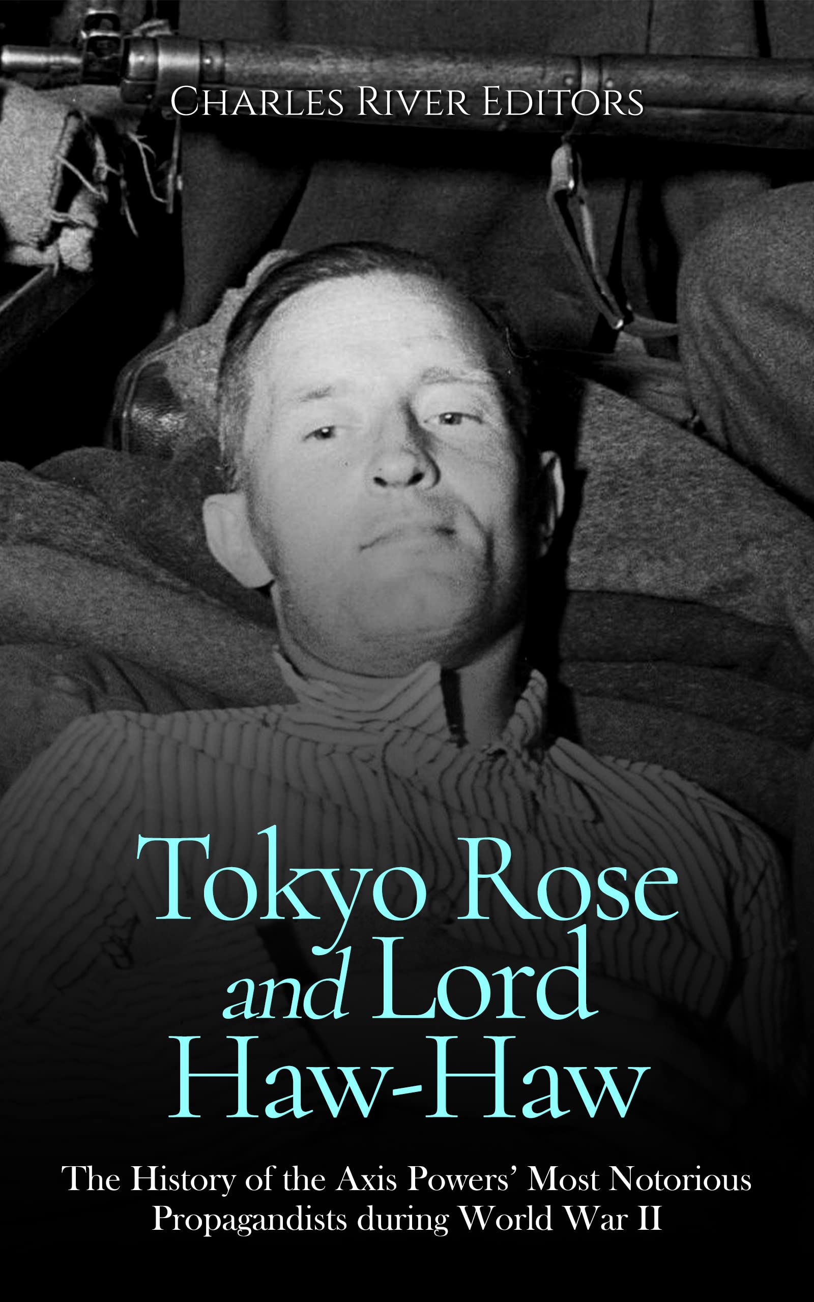 Tokyo Rose and Lord Haw-Haw: The History of the Axis Powers’ Most ...
