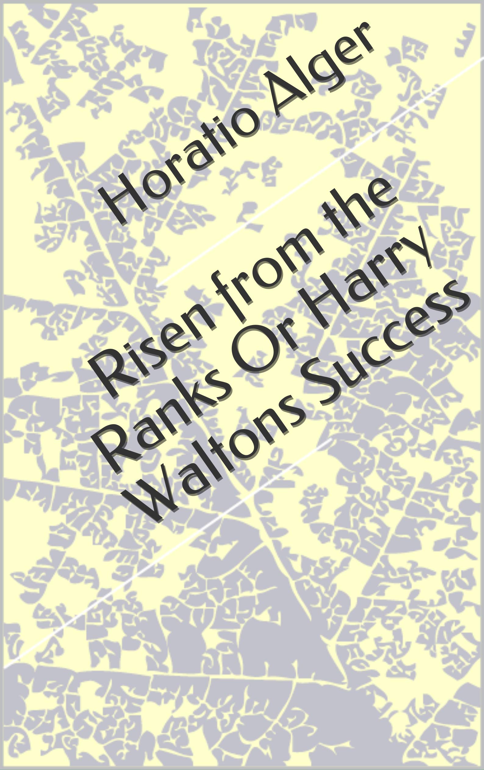 Risen from the Ranks Or Harry Waltons Success by Horatio Alger Jr ...