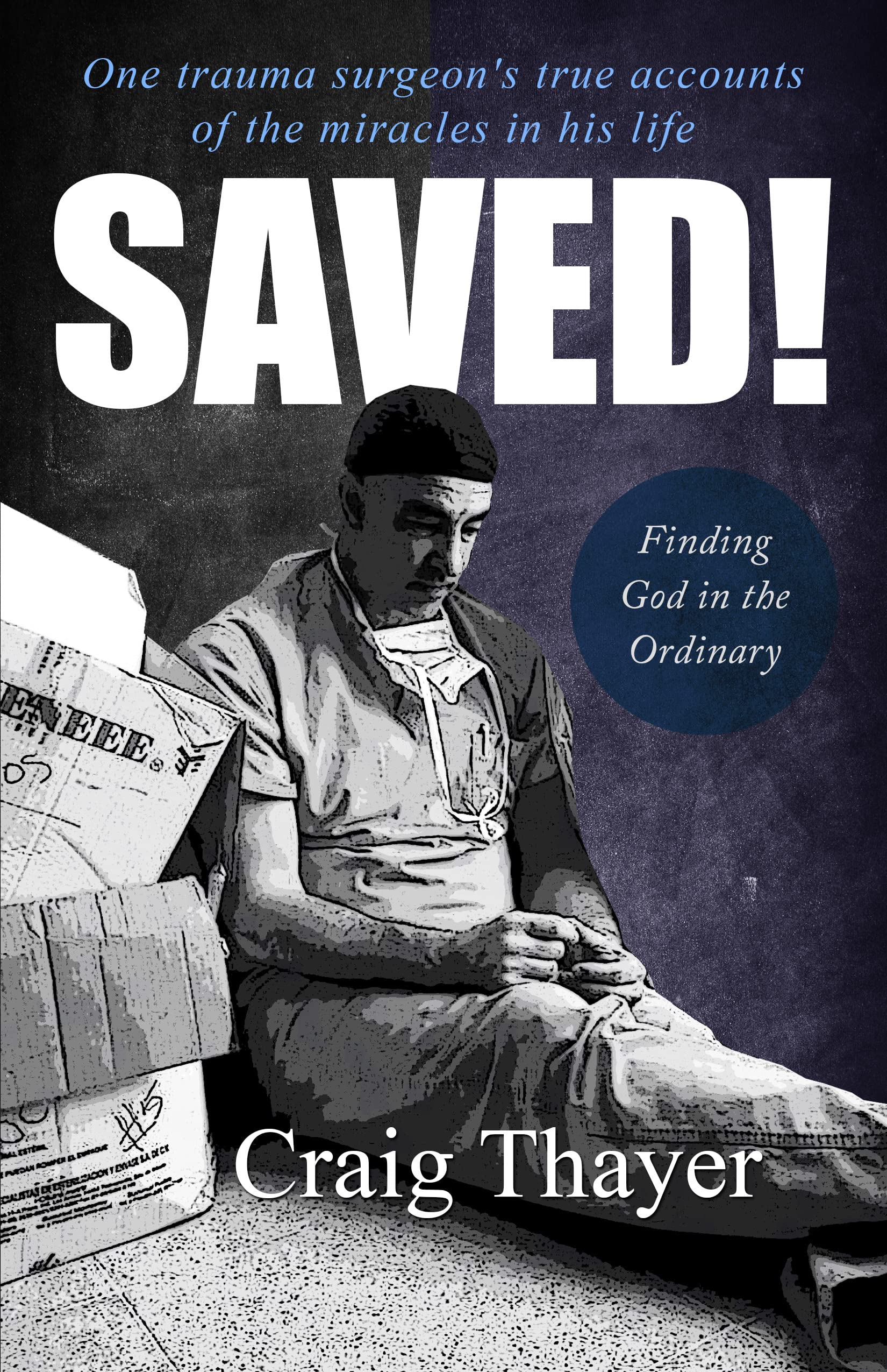 SAVED: One Trauma Surgeon's True Accounts of the Miracles in His Life ...