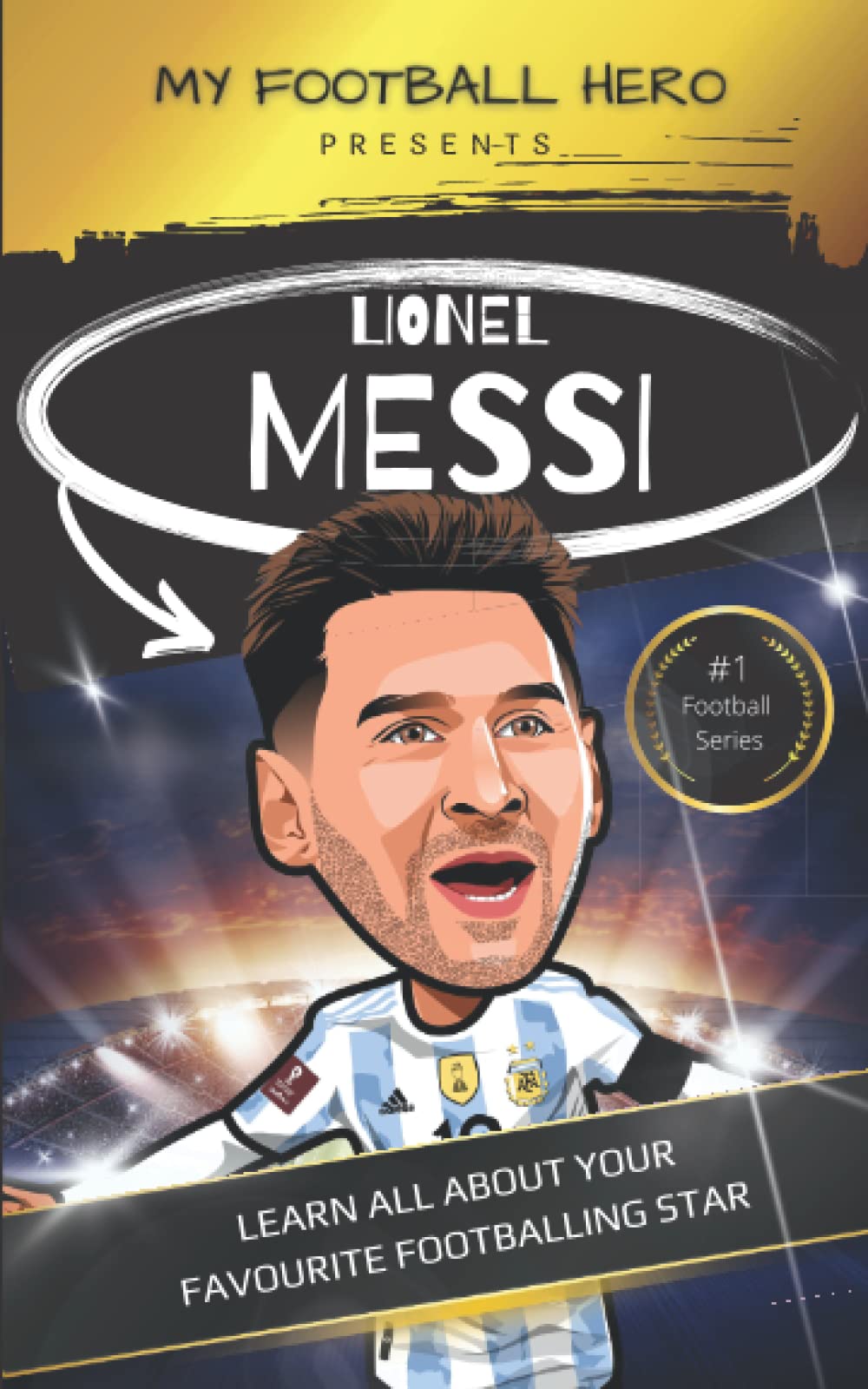 My Football Hero: Lionel Messi: Learn All About Your Favourite ...