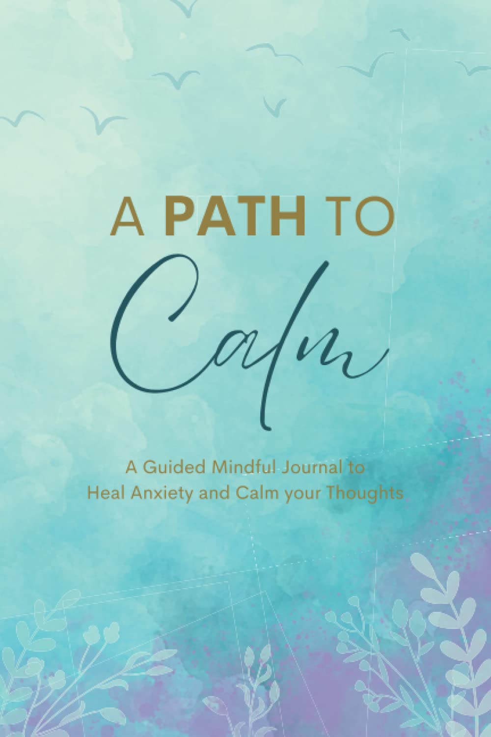 A Path to Calm: A Guided Mindful Journal to Heal Anxiety and Calm your ...