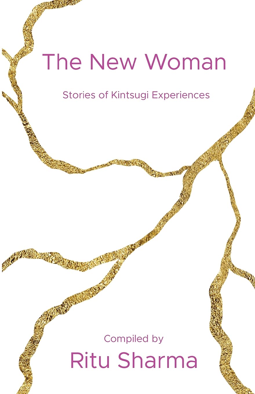 The New Woman: Stories of Kintsugi Experiences by Ritu Sharma | Goodreads