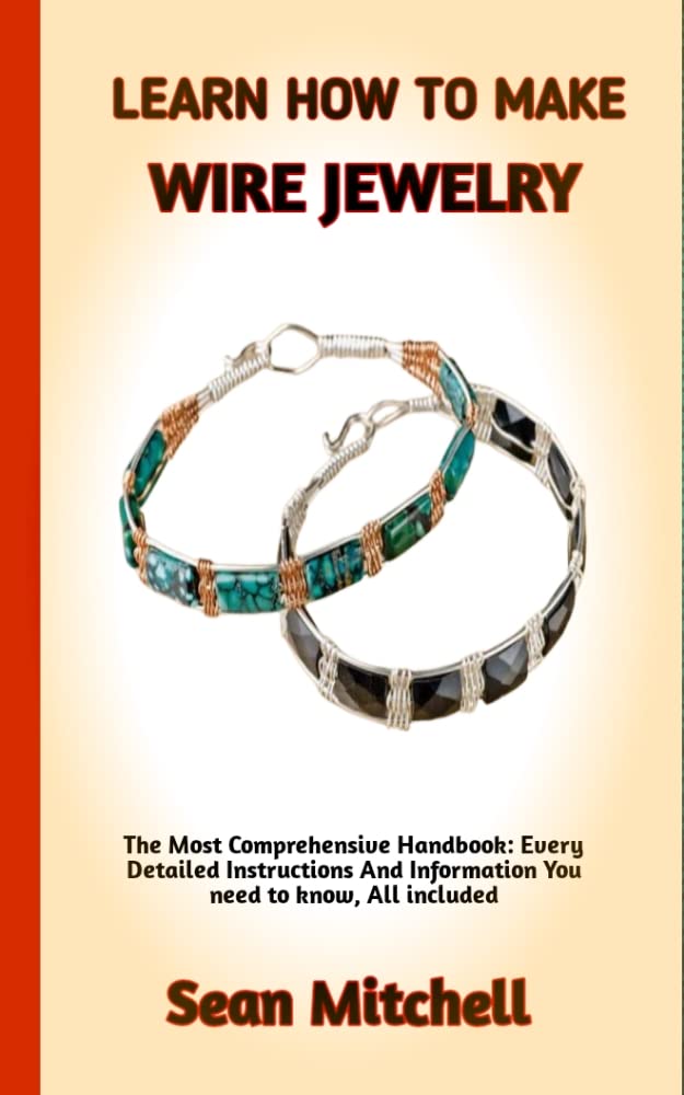LEARN HOW TO MAKE WIRE JEWELRY : The Best Guide on how to Creating and ...
